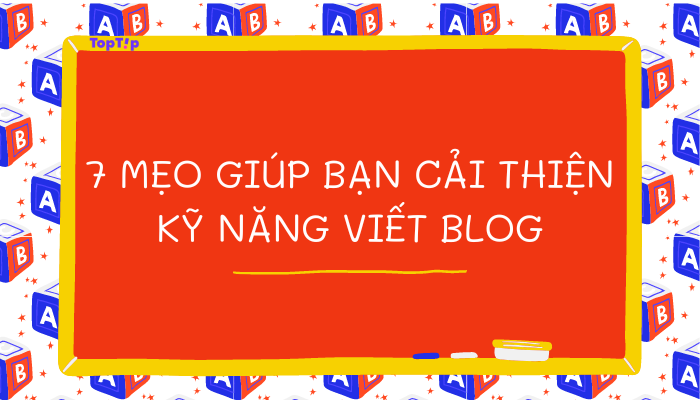 [TopTip] 7 Mẹo để Nâng Cao Kỹ Năng Viết Blog - MyBook